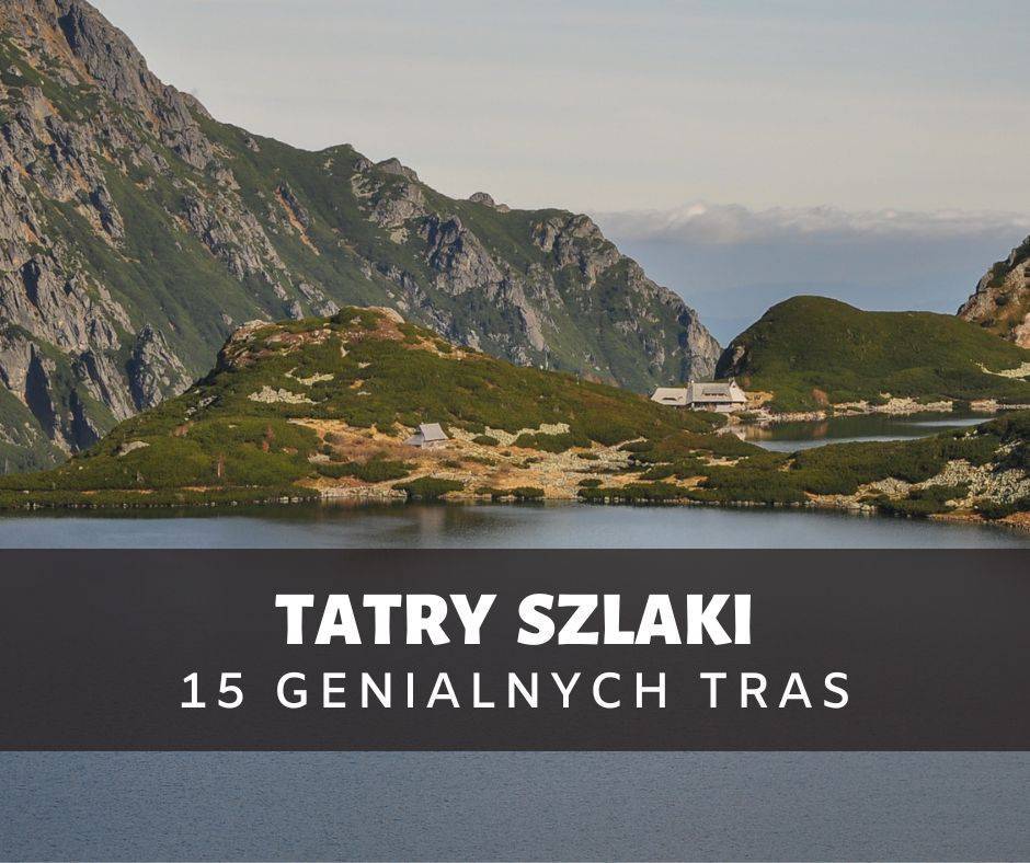Tatry szlaki: 15 najpiękniejszych tras, gdzie warto pójść? Mapa
