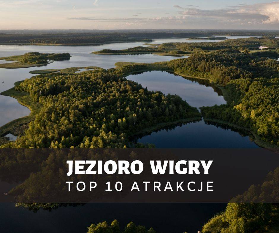 Jezioro Wigry: 10 atrakcji w Wigierskim Parku Narodowym